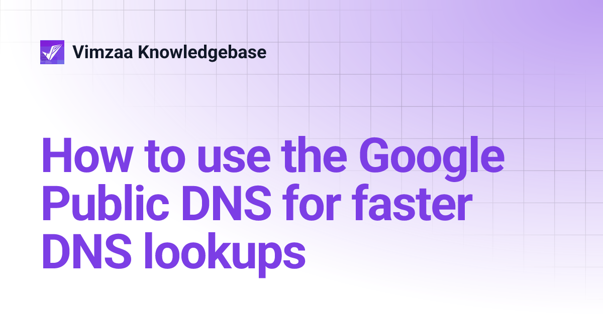 How to use the Google Public DNS for faster DNS lookups | Vimzaa Knowledgebase